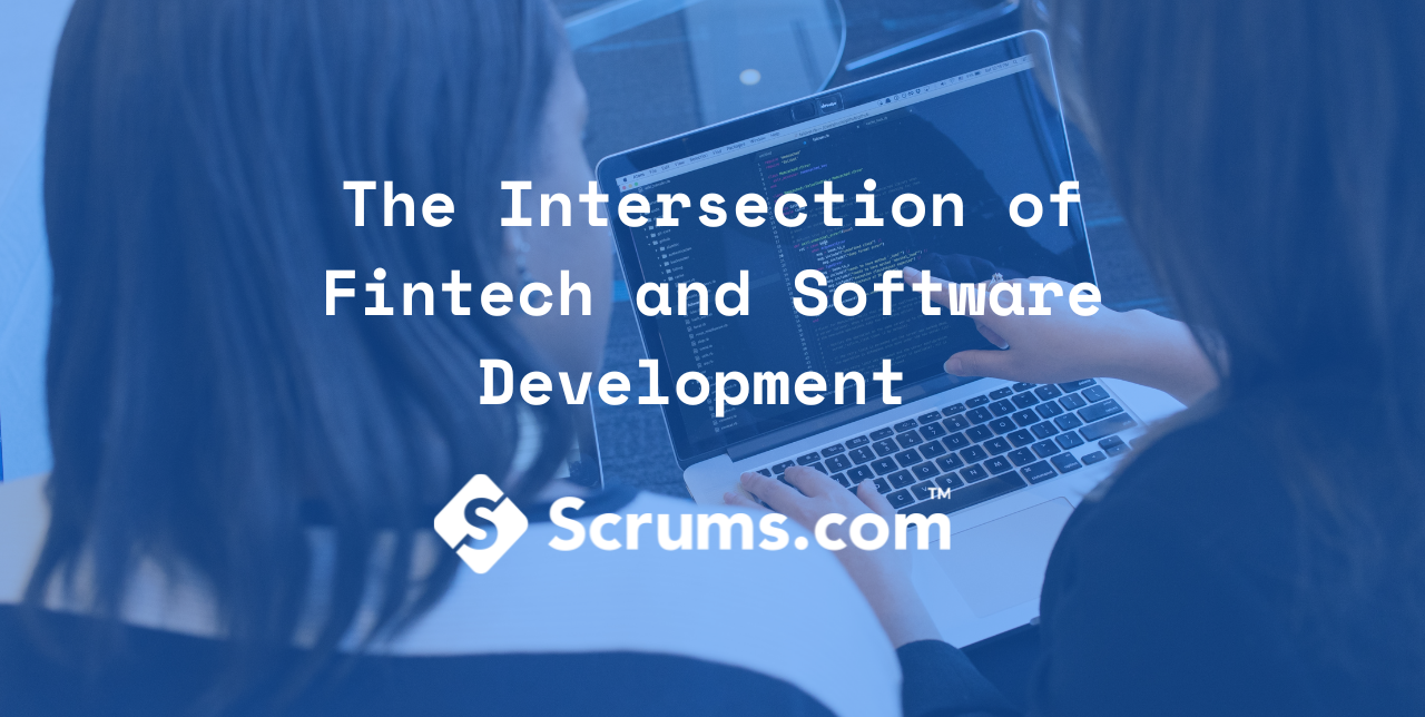 Scrums.com Blog - The Intersection of Fintech and Software Development